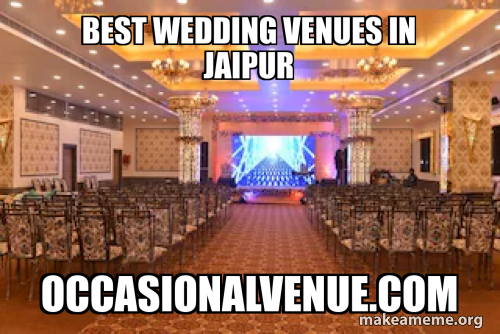 Best Wedding Venues in Jaipur occasionalvenue.com Meme Generator