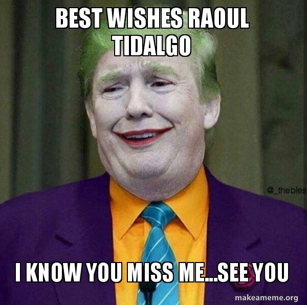 Best Wishes Raoul Tidalgo i Know You Miss Me...See You - Donald Trump ...