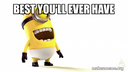 best you’ll ever have Meme Generator