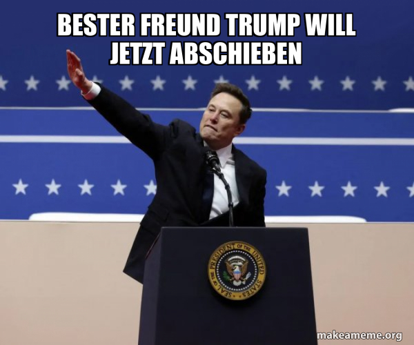 bester freund trump will jetzt abschieben - Nazi Elon Meme Generator