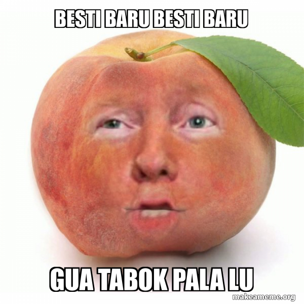 Besti baru besti baru Gua tabok pala lu - Impeached Donald Trump Meme ...