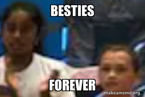 besties forever Meme Generator