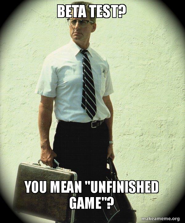 BETA TEST? YOU MEAN "UNFINISHED GAME"? - Actual First World Probelems ...