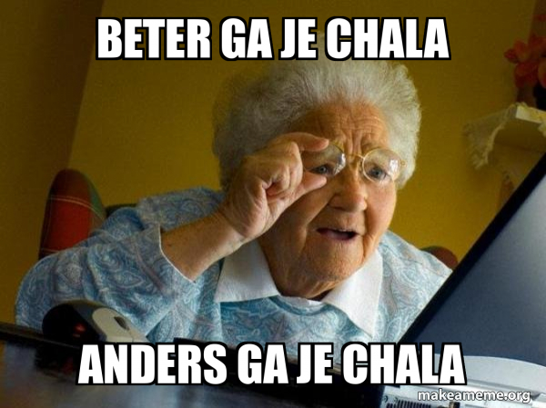 beter ga je chala anders ga je chala - Internet Grandma Meme Generator