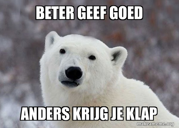 Beter geef goed Anders krijg je klap - Popular Opinion Polar Bear Meme ...