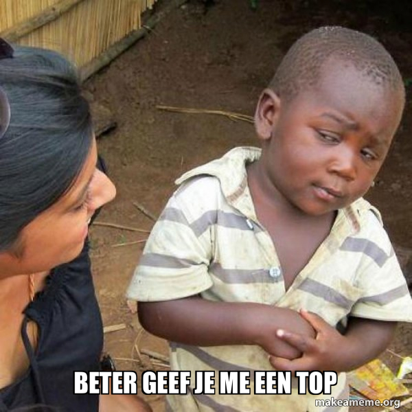 beter geef je me een top - Skeptical Third World Kid Meme Generator