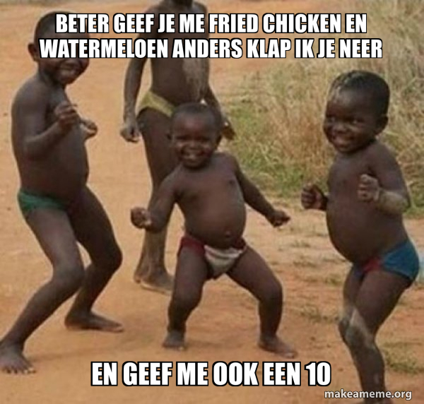 Beter geef je me fried chicken en watermeloen anders klap ik je neer en ...