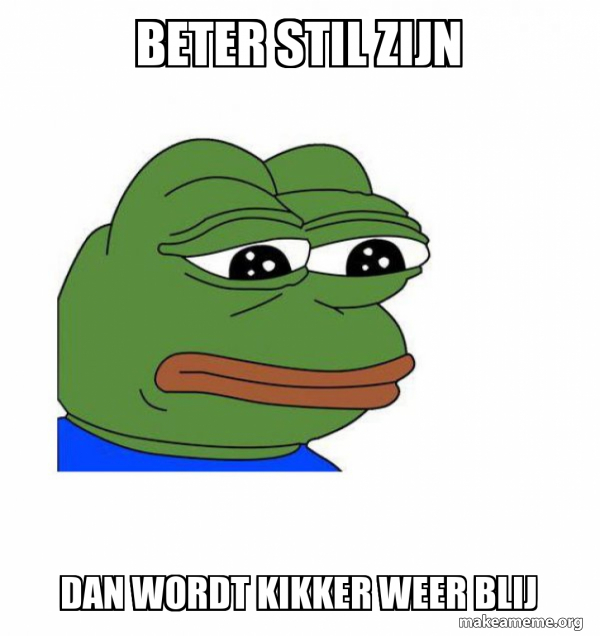 Beter stil zijn Dan wordt kikker weer blij - Feels Bad Man Meme Generator