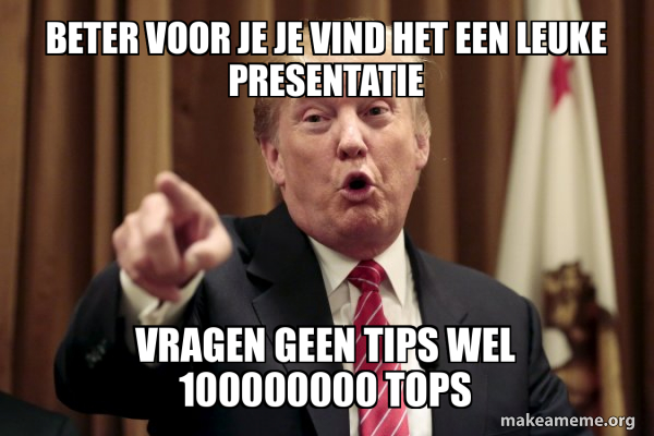 Beter voor je je vind het een leuke presentatie vragen geen tips wel 100000000 tops - Donald ...