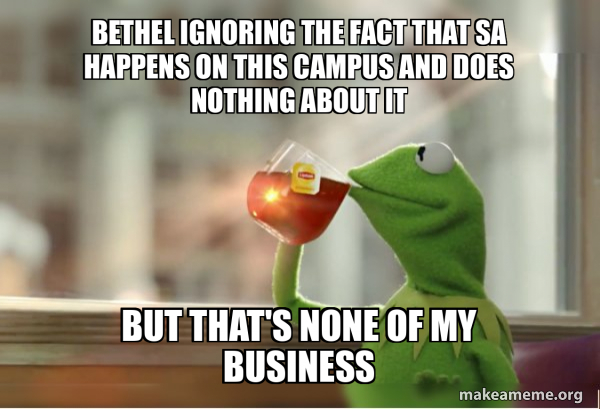 bethel ignoring the fact that SA happens on this campus and does ...