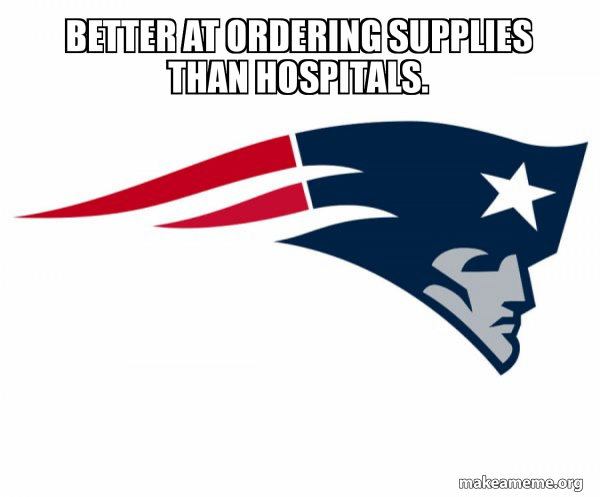 Better at ordering supplies than hospitals. - New England Patriots Meme ...