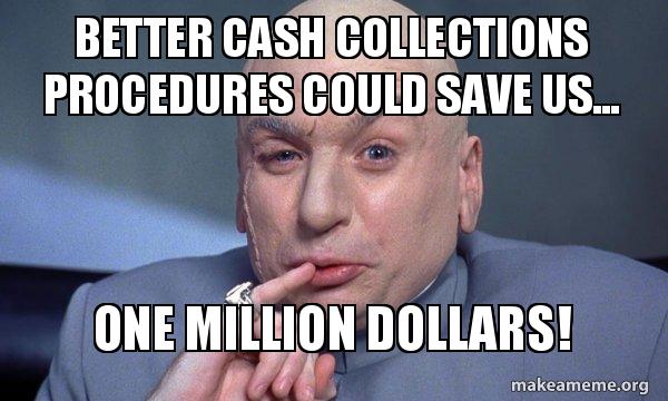Better cash collections procedures could save us... One MILLION Dollars ...