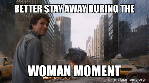 better stay away during the woman moment - That's My Secret Meme Generator