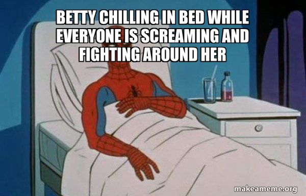 Betty chilling in bed while everyone is screaming and fighting around ...