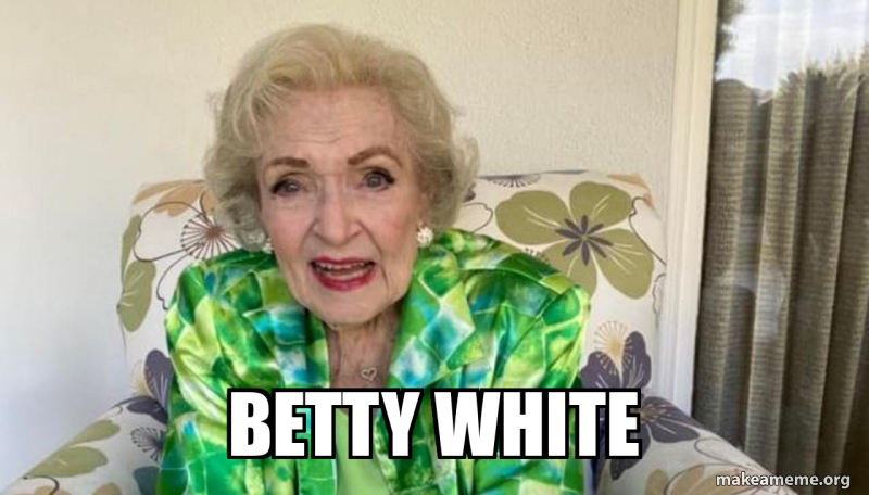 BETTY WHITE Meme Generator