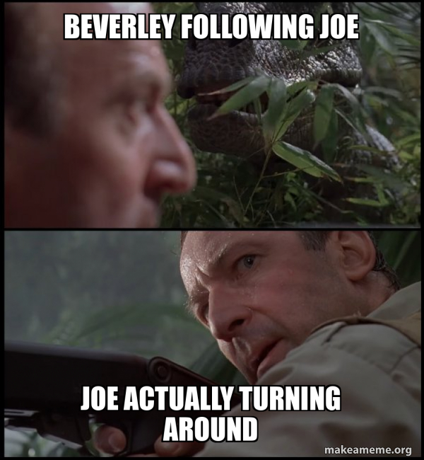 Beverley following joe Joe actually turning around - Clever Girl Meme ...