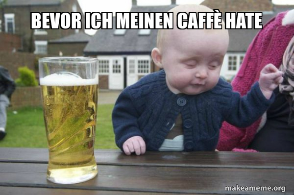 bevor ich meinen Caffè hate - Drunk Baby Meme Generator
