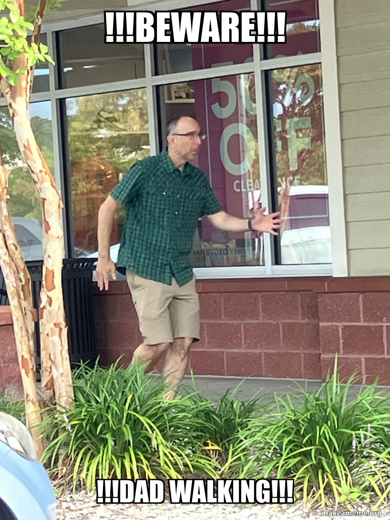 !!!beware!!! !!!dad walking!!! Meme Generator