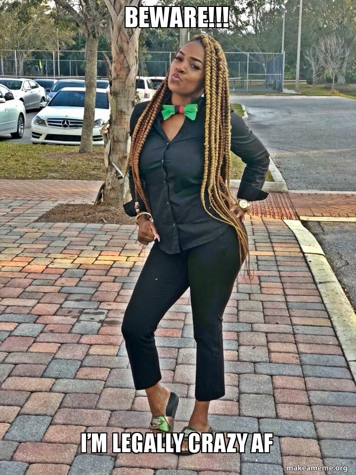 Beware!!! Iâ€™m LEGALLY CRAZY AF Meme Generator