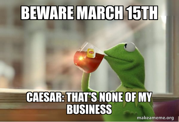 Beware March 15th Caesar: That's none of my business - Kermit Drinking ...