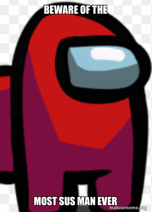 beware of the most sus man ever Meme Generator