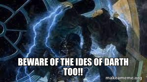 Beware of the ides of Darth too!! Meme Generator
