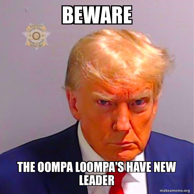 Beware The oompa loompa's Have new leader Meme Generator