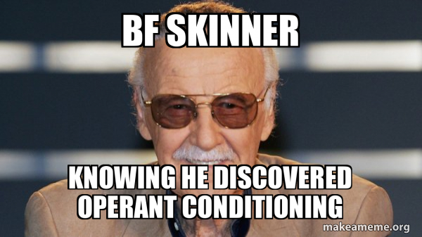 bf skinner knowing he discovered operant conditioning - Stan Lee Meme ...