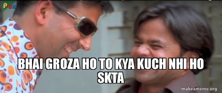 bhai groza ho to kya kuch nHi ho skta Meme Generator