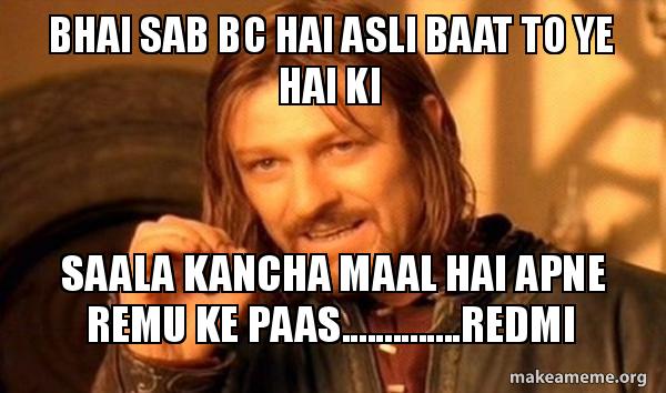 bhai sab bc hai asli baat to ye hai ki saala kancha maal hai apne remu ...