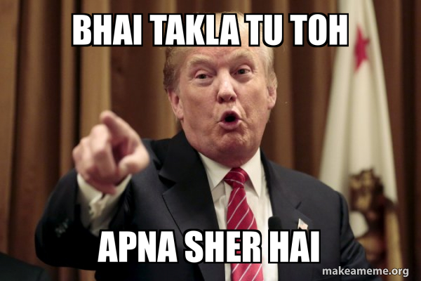 Bhai takla tu toh Apna sher hai - Donald Trump Says Meme Generator