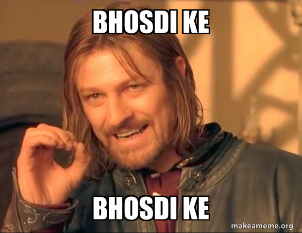Bhosdi ke Bhosdi ke - One Does Not Simply Meme Generator