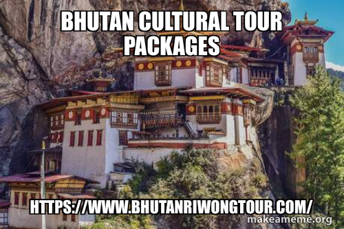 Bhutan Cultural Tour Packages https://www.bhutanriwongtour.com/ Meme ...
