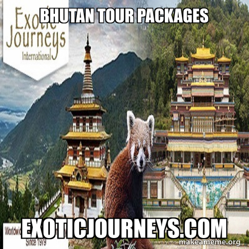 Bhutan Tour Packages exoticjourneys.com Meme Generator