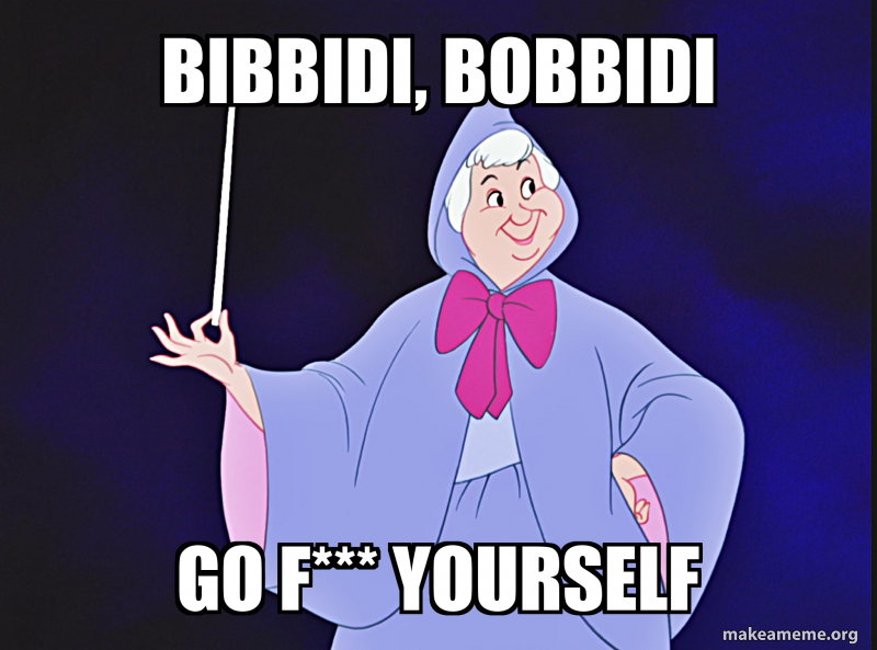 bibbidi, bobbidi go f*** yourself Meme Generator