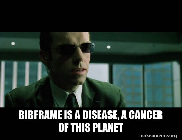 BIBFRAME is a disease, a cancer of this planet - Agent Smith from the ...