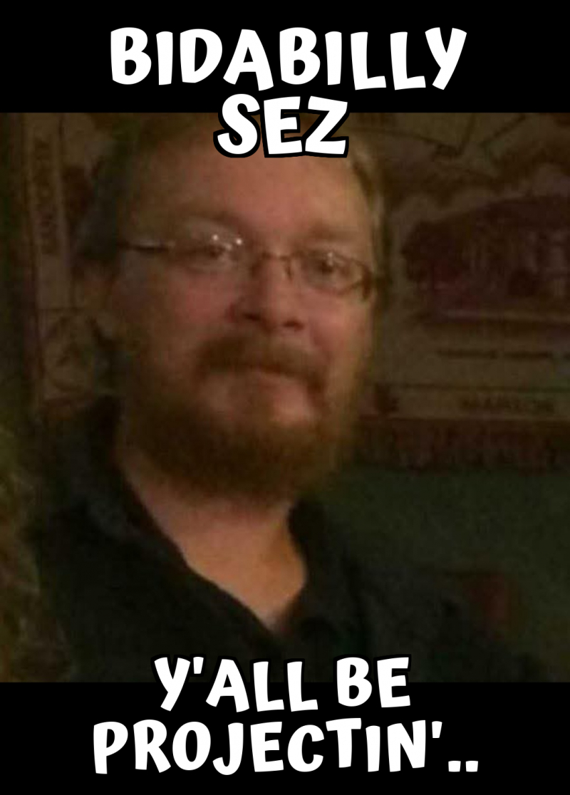Bidabilly sez Y'all be projectin'.. Meme Generator