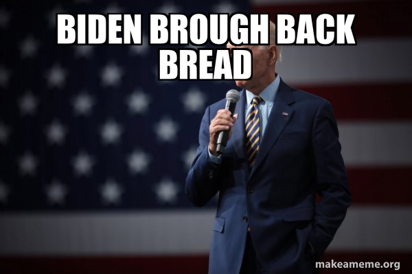 biden brough back bread - Joe Biden 2020 Meme Generator