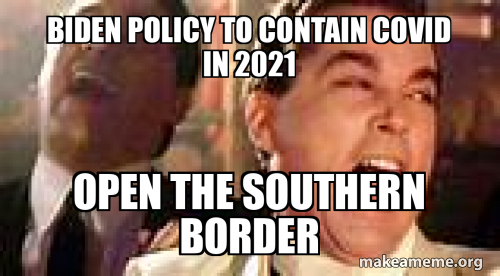 Biden policy to contain Covid in 2021 Open the southern border Meme ...