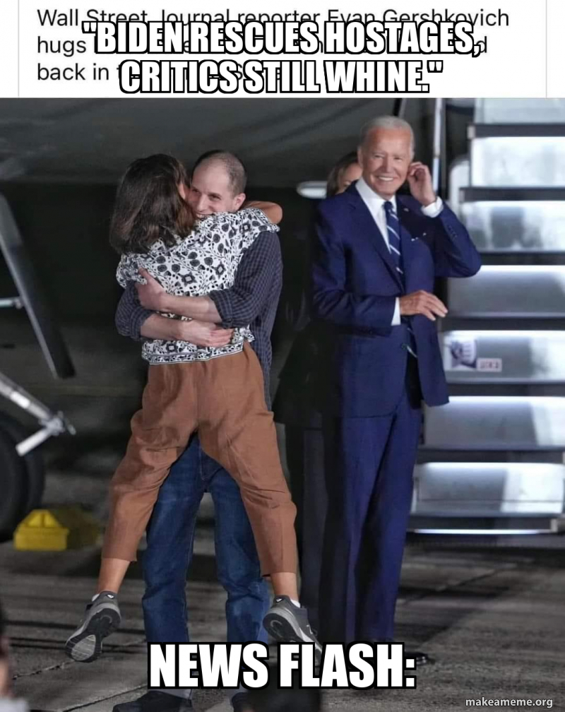 "Biden rescues hostages, critics still whine." News flash: Meme Generator