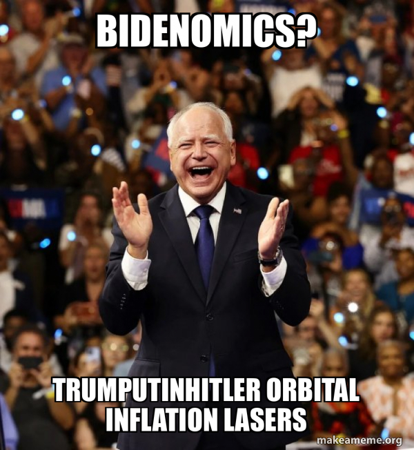 bidenomics? trumputinhitler orbital inflation lasers - Happy Tim Walz ...