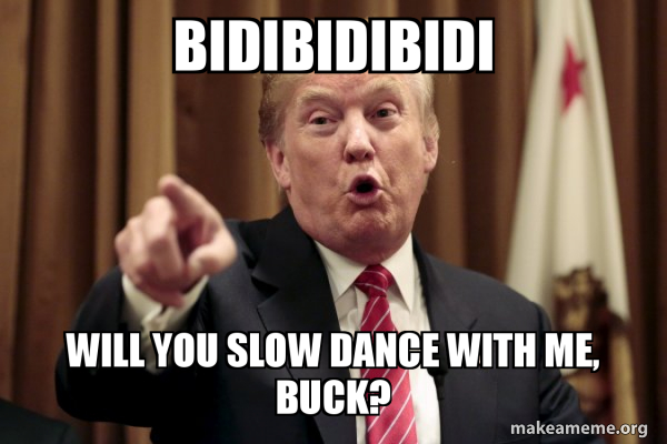 Bidibidibidi Will you slow dance with me, buck? - Donald Trump Says ...