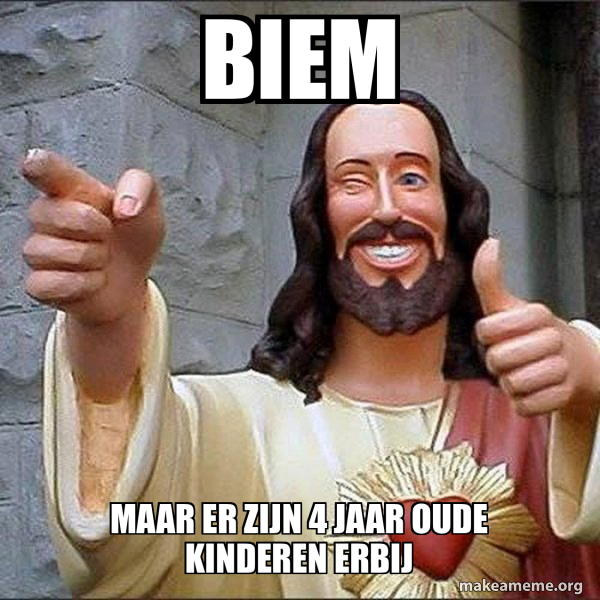 Biem Maar er zijn 4 jaar oude kinderen erbij - Cool Jesus Meme Generator