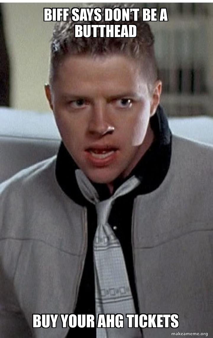 Biff says don’t be a butthead Buy your ahg tickets Meme Generator