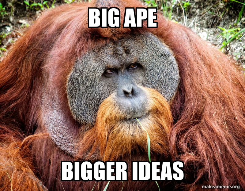 big ape bigger ideas Meme Generator