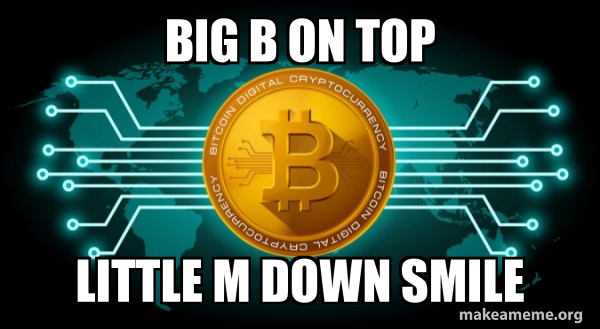 Big B on top Little m down smile - Bitcoin Meme Generator