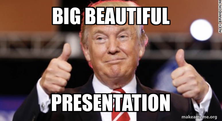big beautiful presentation Meme Generator