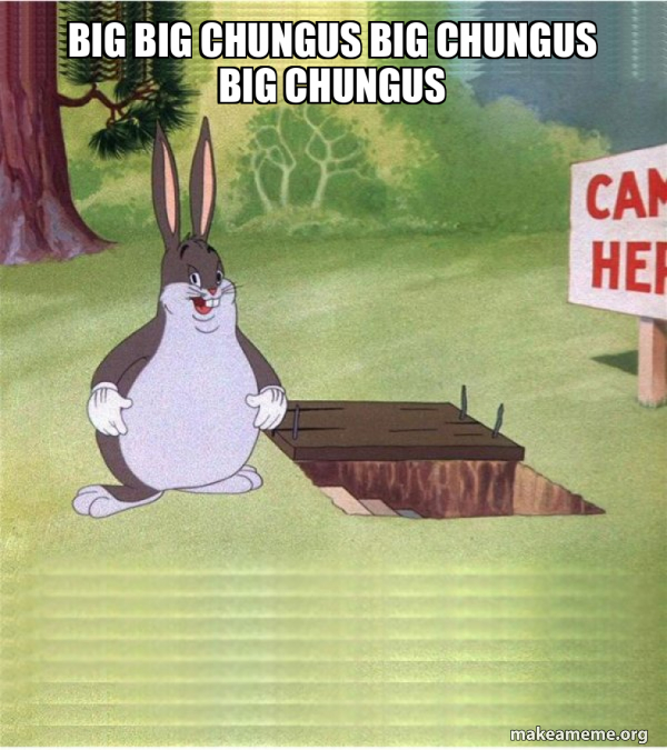 Big big chungus big chungus big chungus - Big Chungus Meme Generator