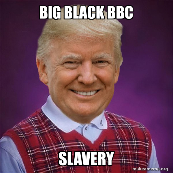 big black BBC SLavery - Bad Luck Trump Meme Generator