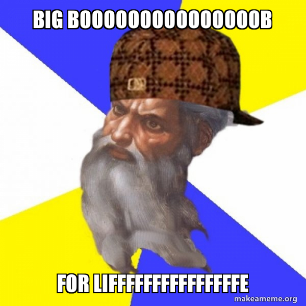 big booooooooooooooob for lifffffffffffffffe - Scumbag Advice God Meme ...